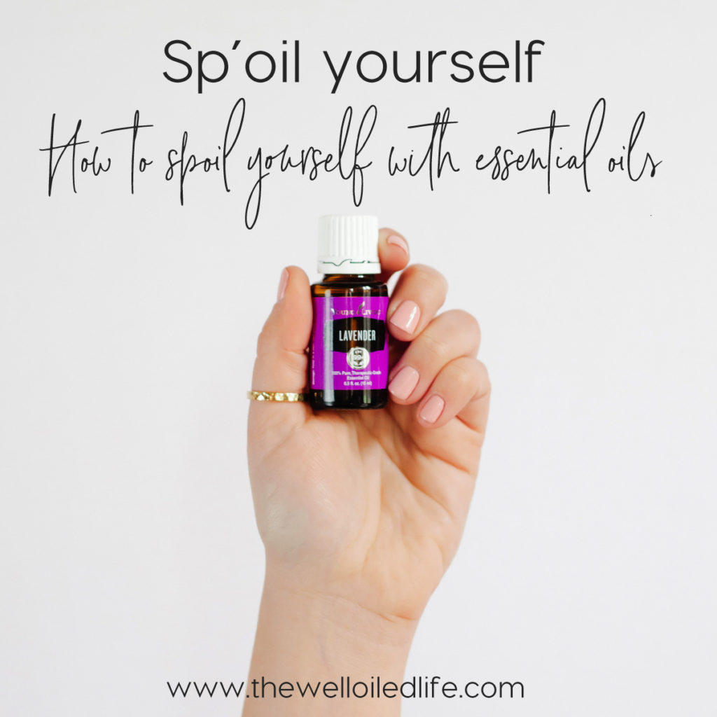 Sp’Oil Yourself – How to Spoil Yourself with Essential Oils!